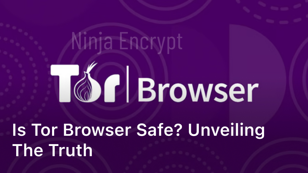 Is Tor Browser Safe? Unveiling the Truth