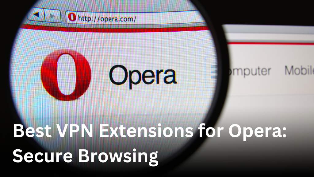 Best VPN Extensions for Opera: Secure Browsing